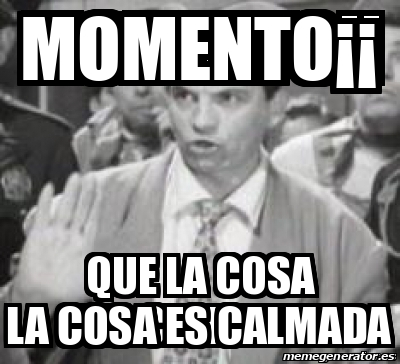 Meme Personalizado - momento¡¡ la cosa es calmada - 31877212