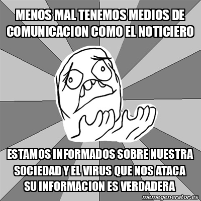 Meme Whyyy - menos mal tenemos medios de comunicacion como el noticiero ...