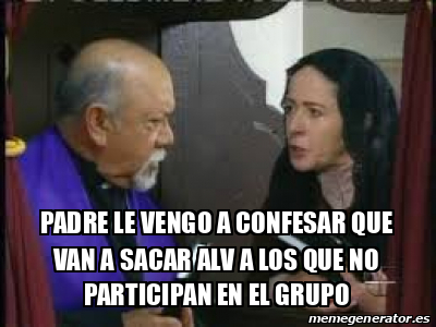 Meme Personalizado - padre le vengo a confesar que van a sacar alv a ...