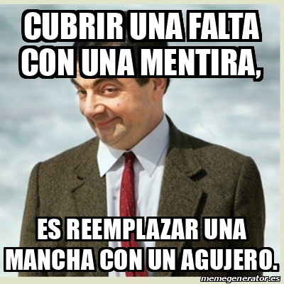 Meme Mr Bean - Cubrir una FALTA con una MENTIRA, es reemplazar una ...