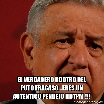 Meme Personalizado - el verdadero rodtro del puto fracaso...eres un ...