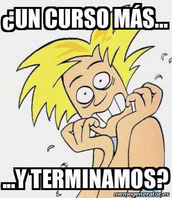 Meme Personalizado - ¿un curso más... ...y terminamos? - 31877540