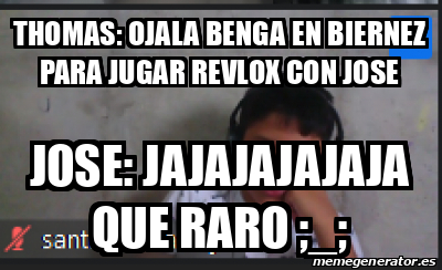 Meme Personalizado - Thomas: Ojala benga en biernez para jugar revlox ...