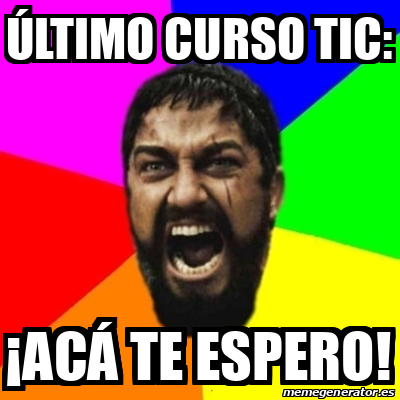Meme Sparta - último curso tic: ¡acá te espero! - 31878126