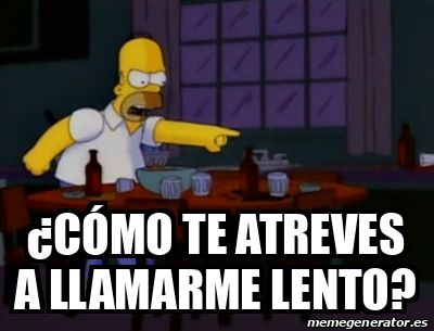 Meme Personalizado - ¿Cómo te atreves a llamarme lento? - 31878229