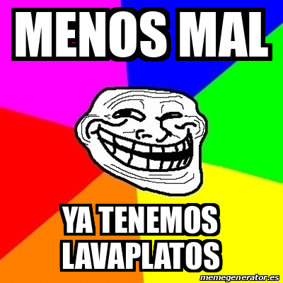 Meme Troll - Menos mal Ya tenemos lavaplatos - 31878382