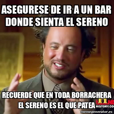 Meme Ancient Aliens - Asegurese de ir a un bar donde sienta el sereno ...