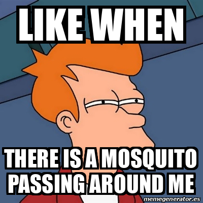 Meme Futurama Fry - Like when There is a mosquito passing around me ...