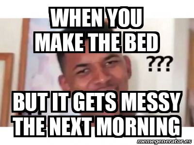 Meme Personalizado - when you make the bed but it gets messy the next ...