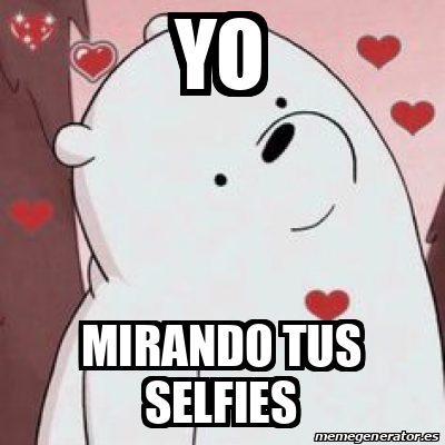 Meme Personalizado - Yo Mirando tus selfies - 31878907