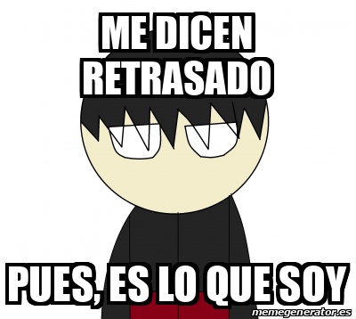 Meme Personalizado - Me dicen retrasado Pues, es lo que soy - 31879019