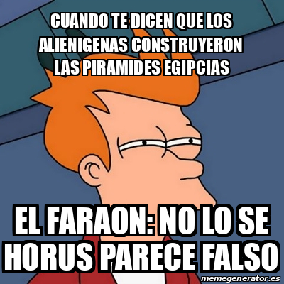 Meme Futurama Fry - Cuando te dicen que los alienigenas construyeron ...