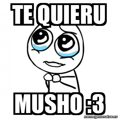 Meme Por favor - te quieru musho :3 - 31879112