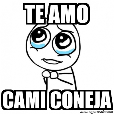 Meme Por favor - TE AMO CAMI CONEJA - 31879613