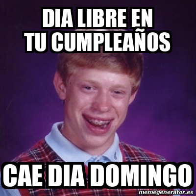 Meme Bad Luck Brian - dia libre en tu cumpleaños cae dia domingo - 31879914