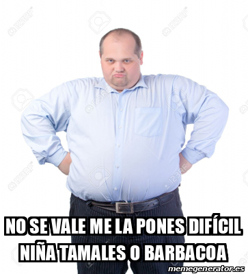 Meme Personalizado - No se vale me la pones difícil Niña tamales o ...