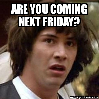 Meme Keanu Reeves - Are you coming next friday? - 31880088
