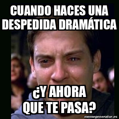 Meme crying peter parker - Cuando haces una despedida dramática ¿Y ...