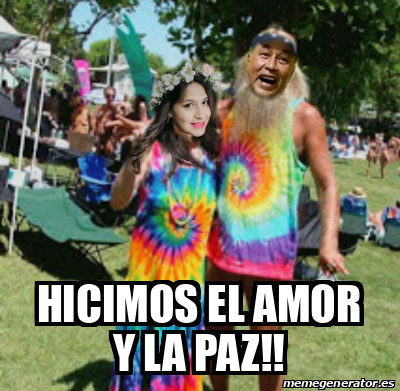 Meme Personalizado - Hicimos el amor y la paz!! - 31880486