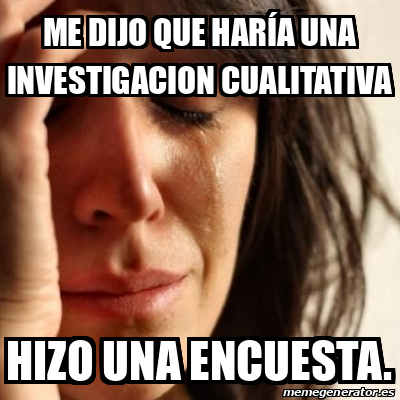 Meme Problems - me dijo que haría una investigacion cualitativa hizo ...