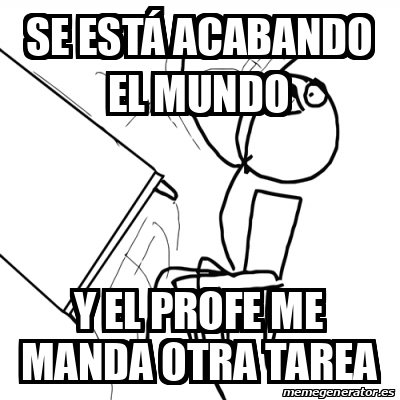 Meme Desk Flip Rage Guy - Se está acabando el mundo Y el profe me manda ...