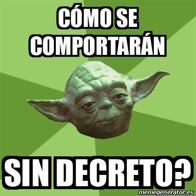 Meme Yoda - cÓMO SE COMPORTARÁN SIN DECRETO? - 31881545
