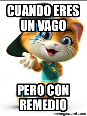Meme Personalizado - cuando eres un vago pero con remedio - 31881583