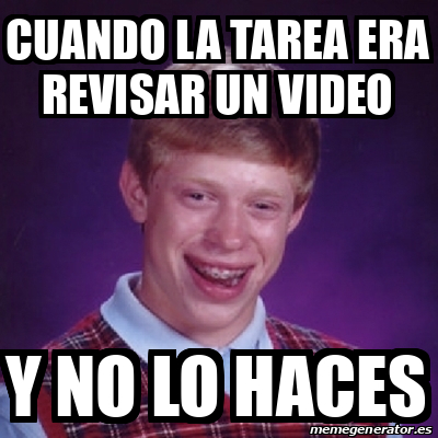 Meme Bad Luck Brian - CUANDO LA TAREA ERA REVISAR UN VIDEO Y NO LO ...