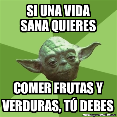 Meme Yoda - si una vida sana quieres comer frutas y verduras, tú debes ...