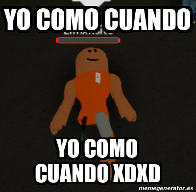 Meme Personalizado - yo COMO CUANDO YO COMO CUANDO XDXD - 31882002