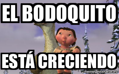 Meme Personalizado - El bodoquito está creciendo - 31882016