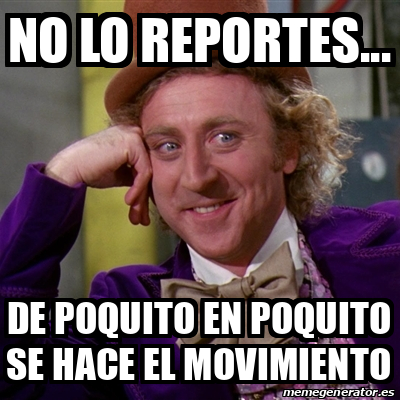 Meme Willy Wonka - no lo reportes... de poquito en poquito se hace el ...