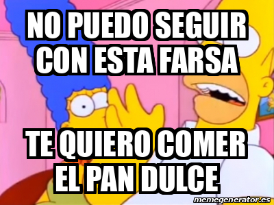 Meme Personalizado - NO PUEDO SEGUIR CON ESTA FARSA te quiero comer el ...