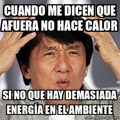 Meme Jackie Chan - Cuando me dicen que afuera no hace calor si no que ...