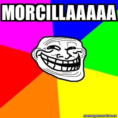 Meme Troll - Morcillaaaaa - 31882399