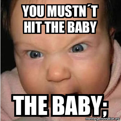 Meme Bebe furioso - you mustn´t hit the baby the baby; - 31882629
