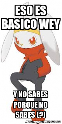 Meme Personalizado - Eso es basico Wey y no sabes porque no sabes ...