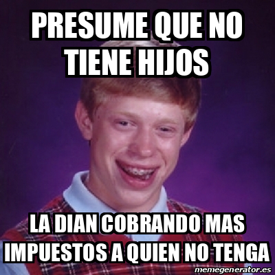 Meme Bad Luck Brian - presume que no tiene hijos la dian cobrando mas ...