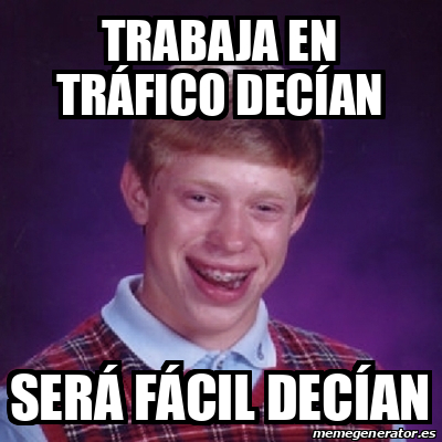 Meme Bad Luck Brian - Trabaja en Tráfico decían Será fácil decían ...