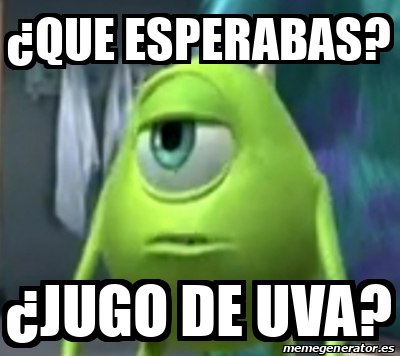 Meme Personalizado - ¿Que esperabas? ¿Jugo de uva? - 31883376