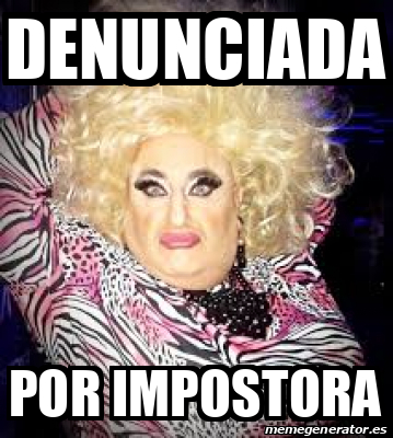 Meme Personalizado - Denunciada Por IMPOSTORA - 31883441