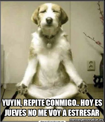 Meme Personalizado - Yuyin, repite conmigo.. hoy es jueves no me voy a ...