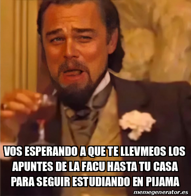 Meme Personalizado - vos esperando a que te llevmeos los apuntes de la ...
