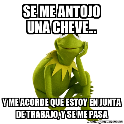 Meme Kermit the frog - Se me antojo una cheve... Y me acorde que estoy ...