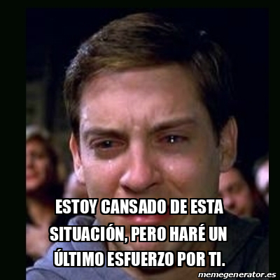 Meme crying peter parker - Estoy cansado de esta situación, pero haré ...