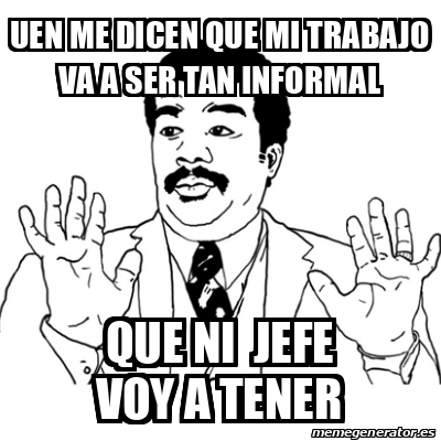 Meme Ay Si - uen me dicen que mi trabajo va a ser tan informal que ni ...