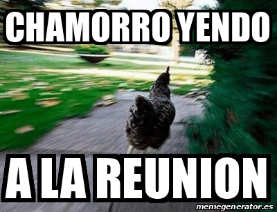 Meme Personalizado - Chamorro yendo a la reunion - 31885087