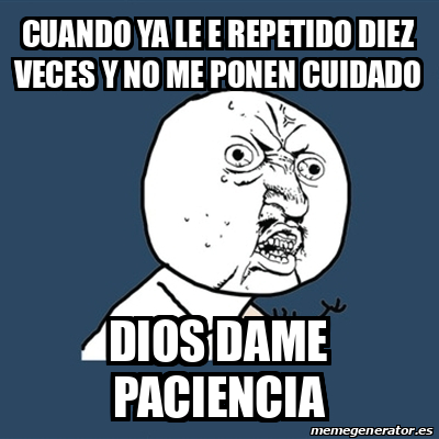 Meme Y U No - Cuando ya le e repetido diez veces y no me ponen cuidado ...