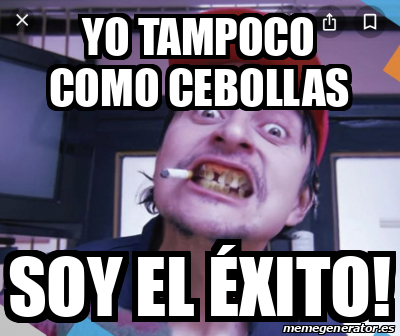 Meme Personalizado - Yo tampoco como cebollas Soy el éxito! - 31887098