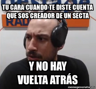 Meme Personalizado - TU CARA CUANDO TE DISTE CUENTA QUE SOS CREADOR DE ...